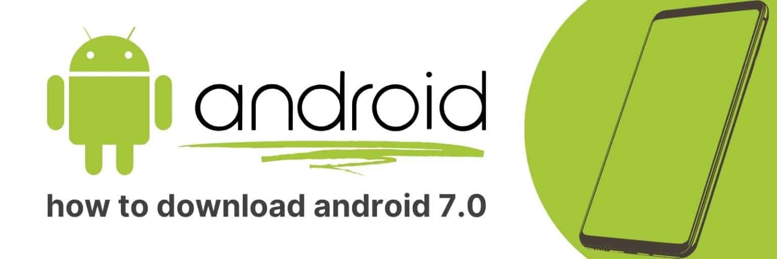How to Download Android 7.0: The Essential Guide - Apps UK 📱